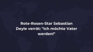 Rote-Rosen-Star Sebastian Deyle verrät: „Ich möchte Vater werden ...